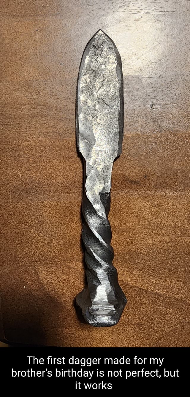 The first dagger made for my brother's birthday is not perfect, but it ...