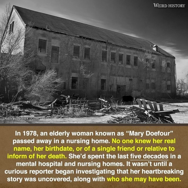 WEIRD HISTORY In 1978, an elderly woman known as "Mary Doefour" passed ...
