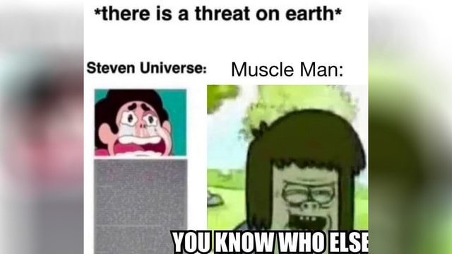 *there is a threat on earth* Steven Universe: Muscle Man: YOU KNOW WHO ...