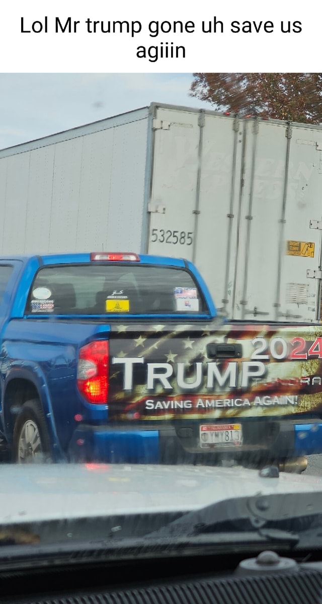 Lol Mr trump gone uh save us agiiin - iFunny