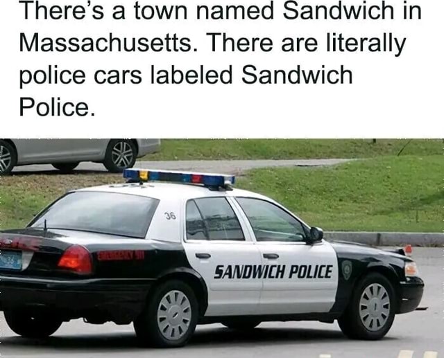 There's a town named Sandwich in Massachusetts. There are literally ...