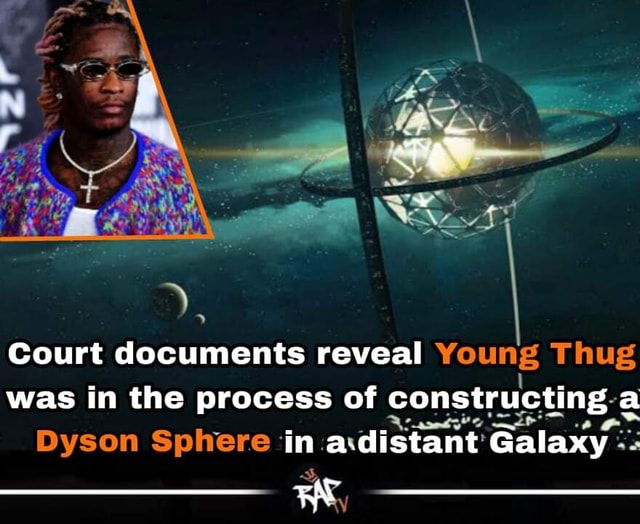 Court documents reveal Young Thug was in the process of constructing Dyson Sphere in distant ...