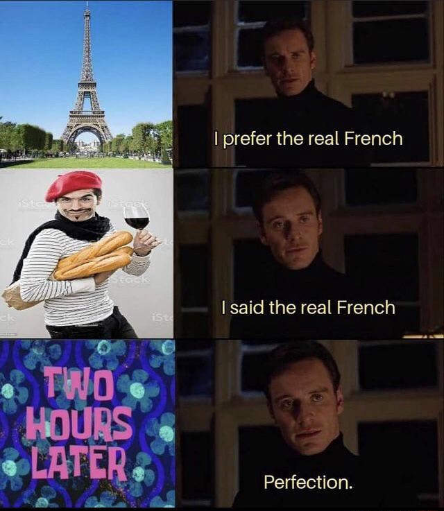 I prefer the real French I said the real French Perfection - iFunny