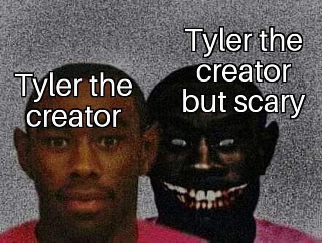 Tyler the creator Tyler the creator but scary creator - iFunny