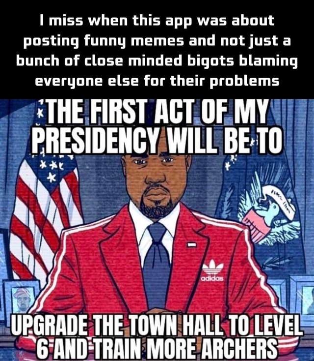 I miss when this app was about posting funny memes and not just a bunch ...