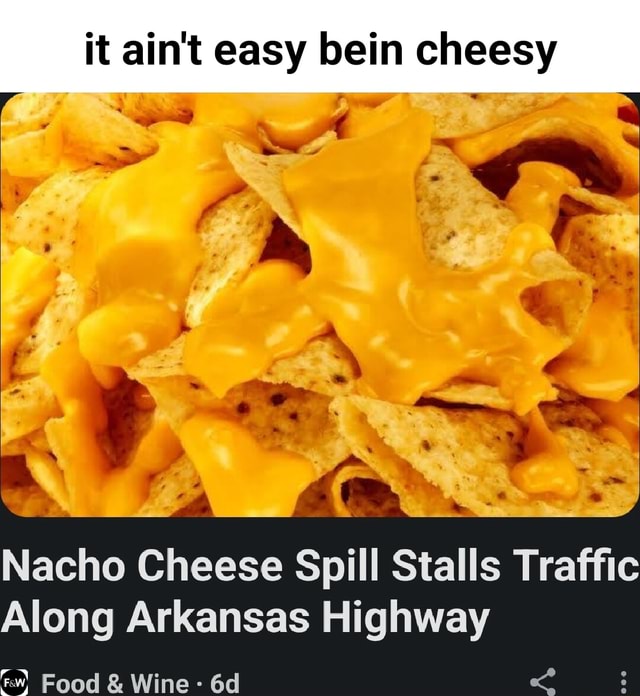 It ain't easy bein cheesy Nacho Cheese Spill Stalls Traffic Along ...