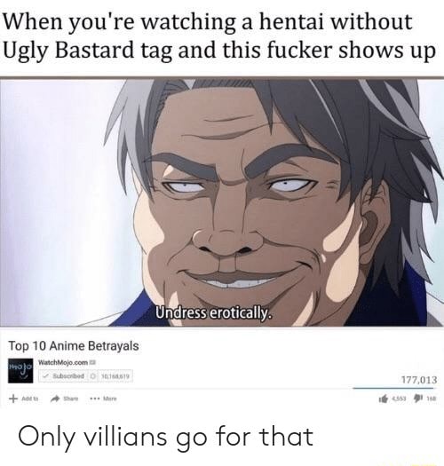 When you're watching a hentai without Ugly Bastard tag and this fucker ...