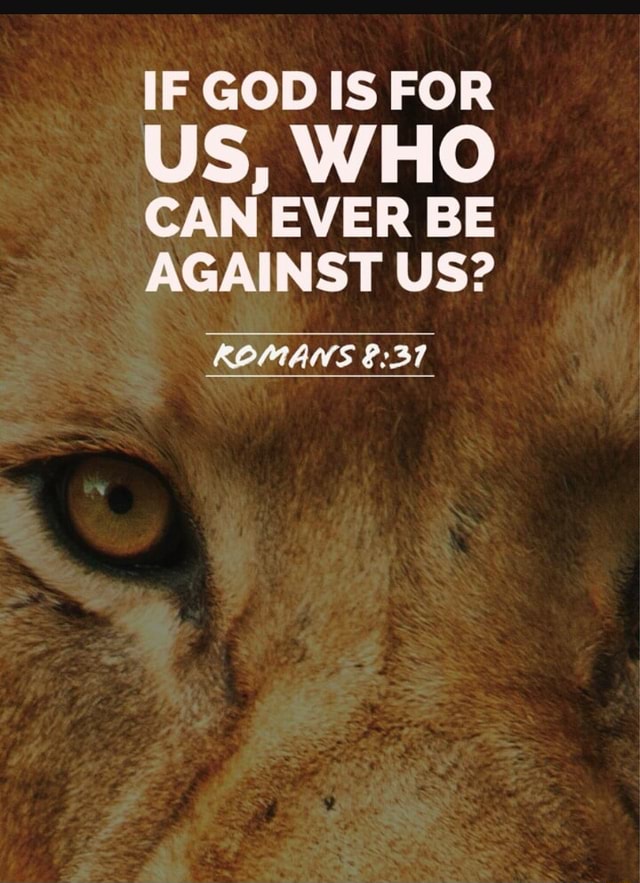 IF GOD IS FOR US, WHO CAN EVER BE AGAINST US? ROMAWS - iFunny