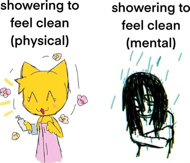 Showering to showering to feel clean feel clean (physical) (mental) I I ...