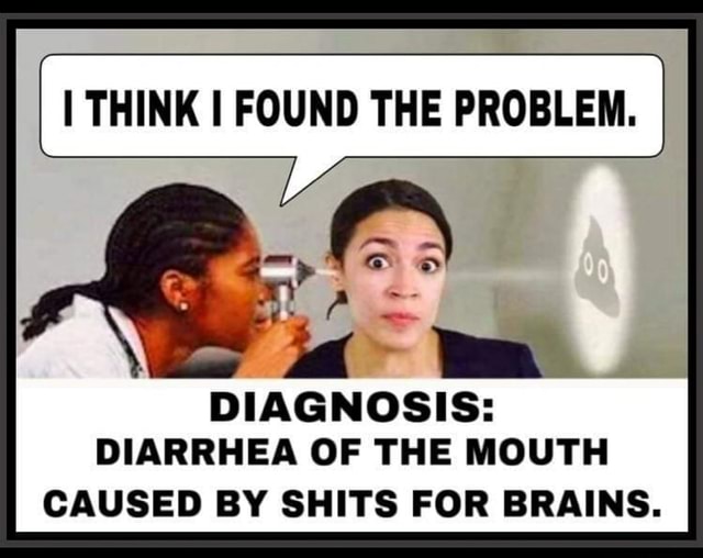 I THINK I FOUND THE PROBLEM. DIAGNOSIS: DIARRHEA OF THE MOUTH CAUSED BY ...
