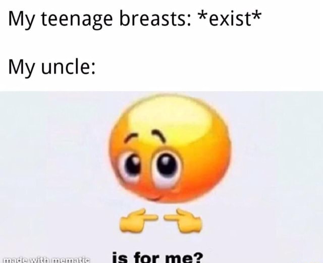 My teenage breasts: *exist* My uncle: - iFunny
