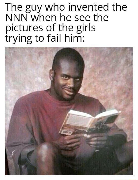 The guy who invented the NNN when he see the pictures of the girls ...