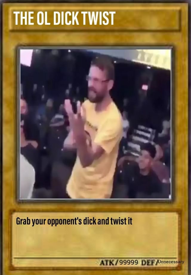 The Ol Dick Twist Grab Your Opponents Dick And Twist It Atk 99999