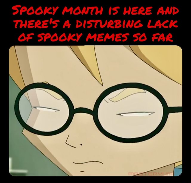 SPOOKY MONTH IS HERE AWD THERE'S A DISTURBING LACK OF SPOOKY MEMES 56 ...
