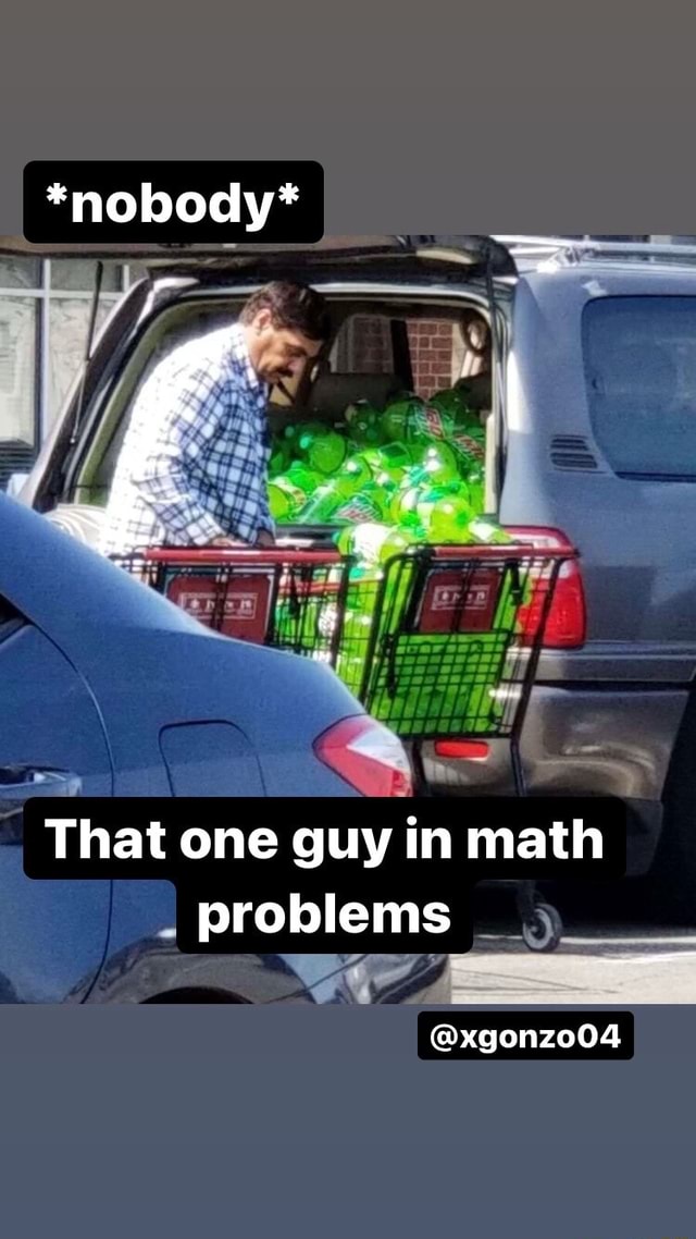That one guy in math problems @xgonzo04 - iFunny