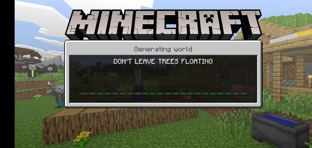 Generating world DON'T LEAVE TREES FLOATING - iFunny