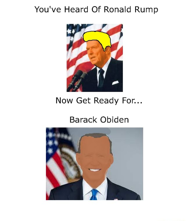 You've Heard Of Ronald Rump Now Get Ready For... Barack Obiden - iFunny