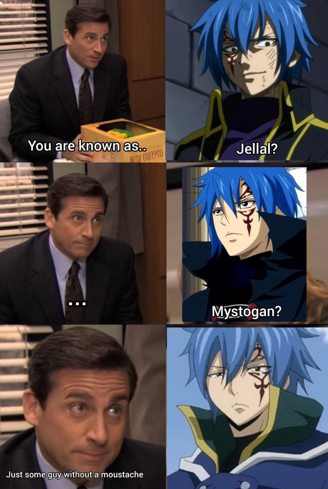 You are known as.. Jellal? Just some guy without a moustache - iFunny