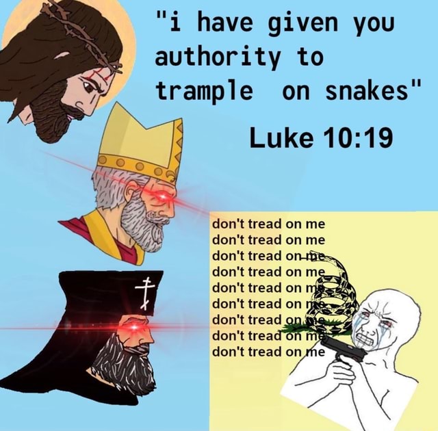 "i have given you authority to trample on snakes" Luke don't tread on ...