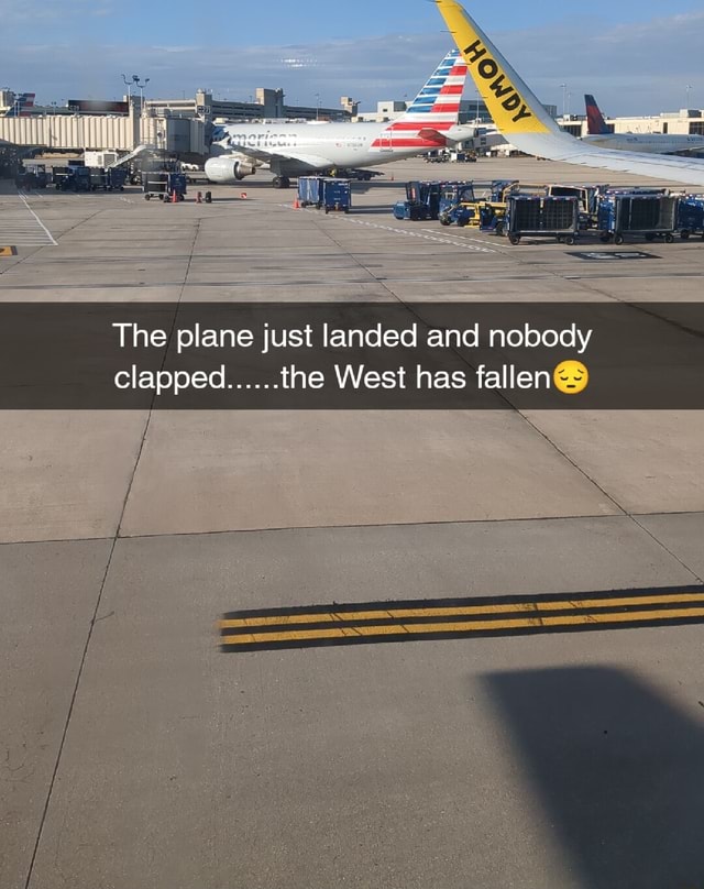 The plane just landed and nobody clapped......the West has fallen - iFunny