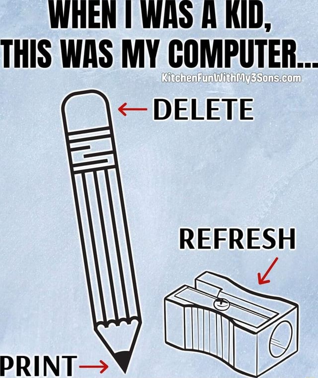 WHEN I WAS RID, THIS WAS MY COMPUTER... DELETE PRINT-> - iFunny