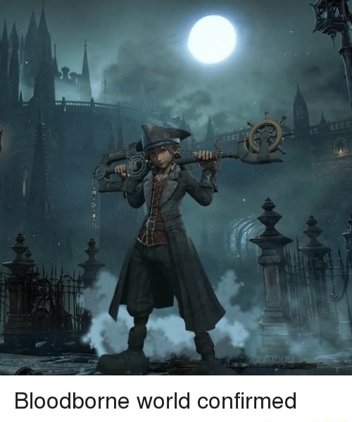 Bloodborne world confirmed - iFunny