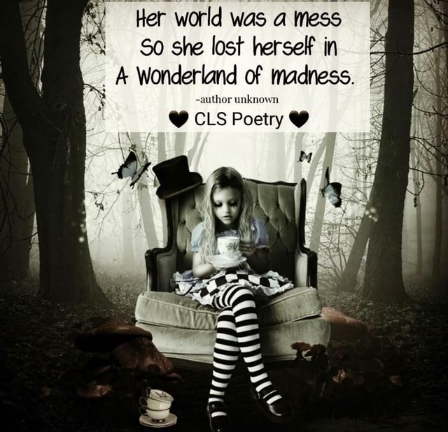 Her world was a mess So She lost herself in Wonderland of madness ...