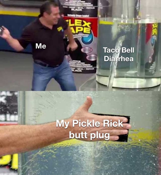 Me Taco Bell Diarrhea My Pickle Rick butt plug - iFunny