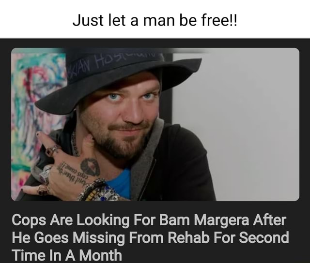 Just let a man be free!! *his Cops Are Looking For Bam Margera After He ...