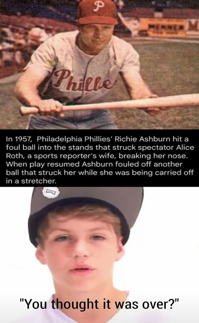 In 1957, Philadelphia Phillies* Richie Ashburn hit a foul ball into the ...