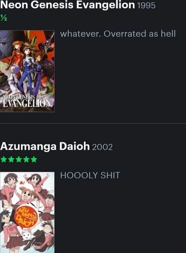Neon Genesis Evangelion 1995 / whatever. Overrated as hell Azumanga ...