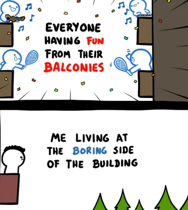 A EVERYONE HAVING Fun FROM THEIR BALCONIES ME LIVING AT THE BORING SIDE ...