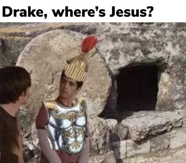 Drake, where's Jesus? - iFunny