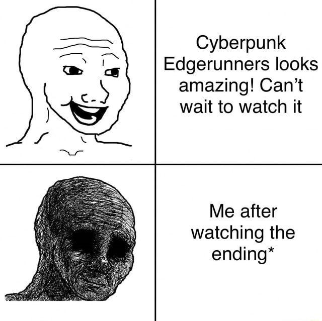 Cyberpunk Edgerunners looks amazing! Can't wait to watch it Me after ...