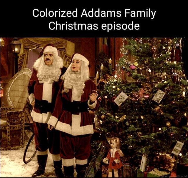 Colorized Addams Family Christmas episode - iFunny
