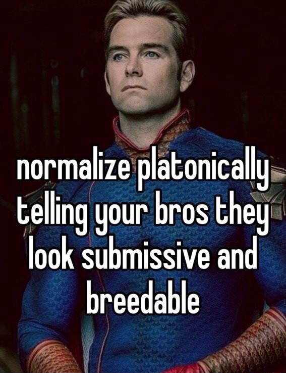 Normalize platonically telling your bros they look submissive and ...