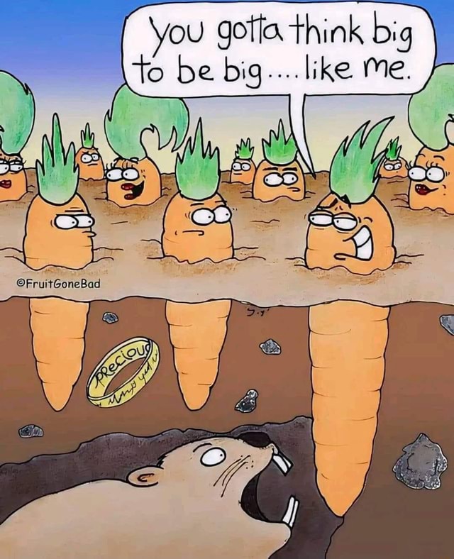 You \Yo gotia think big to be big... like Me. - iFunny