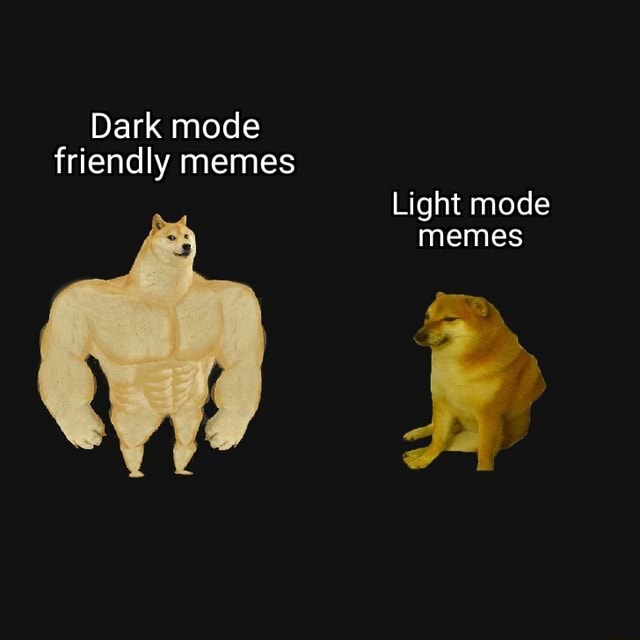Dark mode friendly memes Light mode memes - iFunny