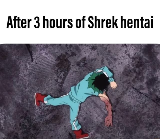 After 3 Hours Of Shrek Hentai Ifunny