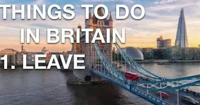 THINGS TO DO IN BRITAIN 1. LEAVE - iFunny