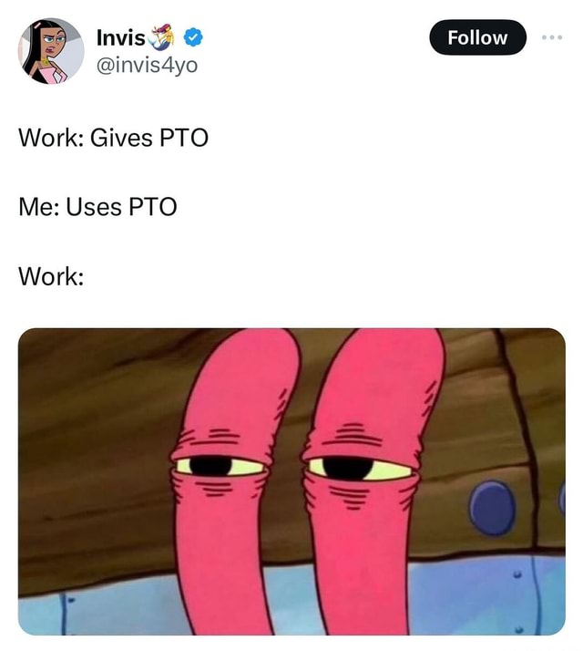 👀 (@invis4yoo) - Follow @invis4yo Work: Gives PTO Me: Uses PTO Work ...