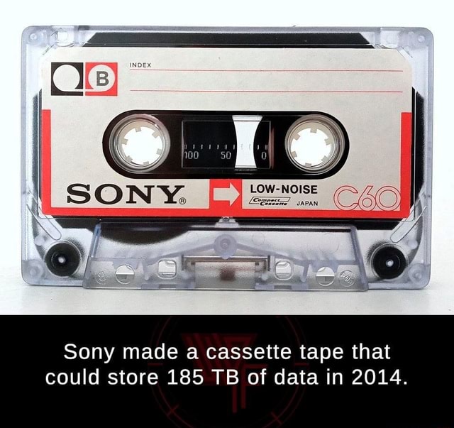 Sony made a cassette tape that could store 185 TB of data in 2014. - iFunny