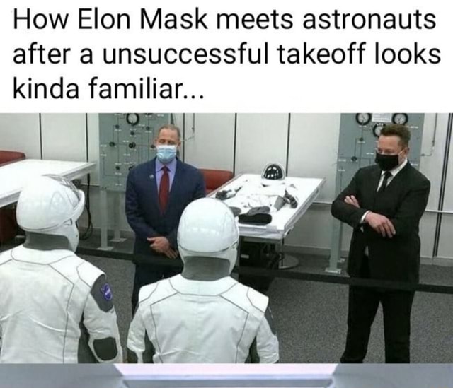 How Elon Mask meets astronauts after a unsuccessful takeoff looks kinda ...