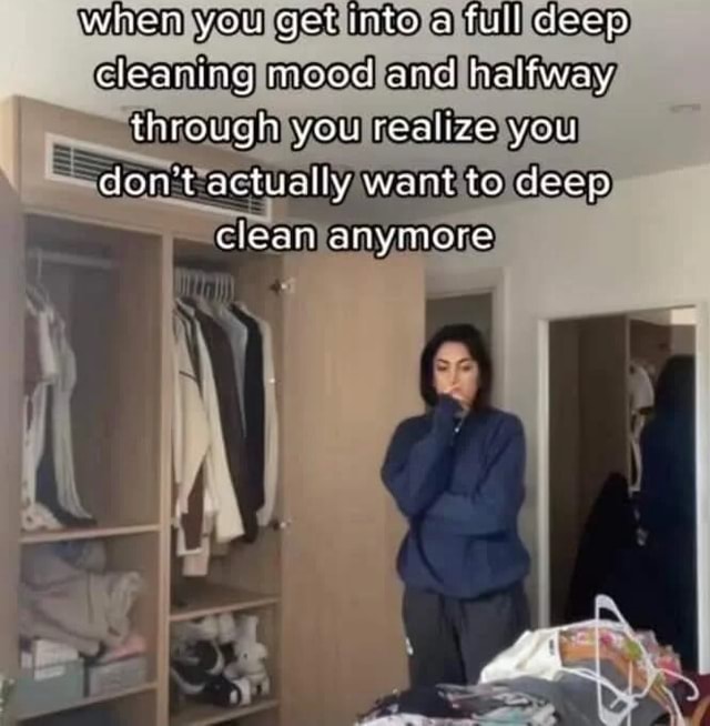 When you get inte full deep cleaning mood and halfway ihrough you ...