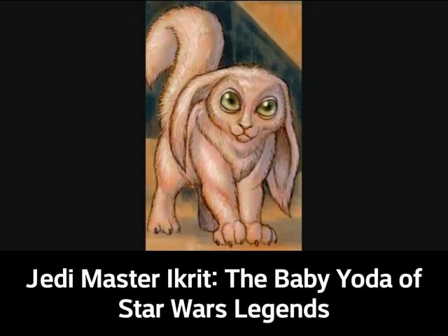 Jedi Master Ikrit: The Baby Yoda of Star Wars Legends - iFunny