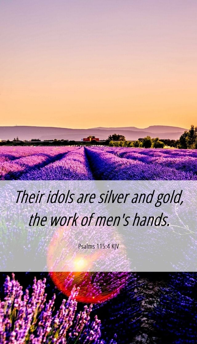 Their idols are silver and gold, the work of men's hands. Psalms 115 ...