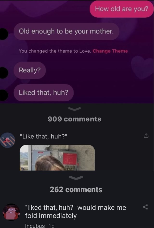 How olcl are you? Old enough to be your mother. You changed the theme ...