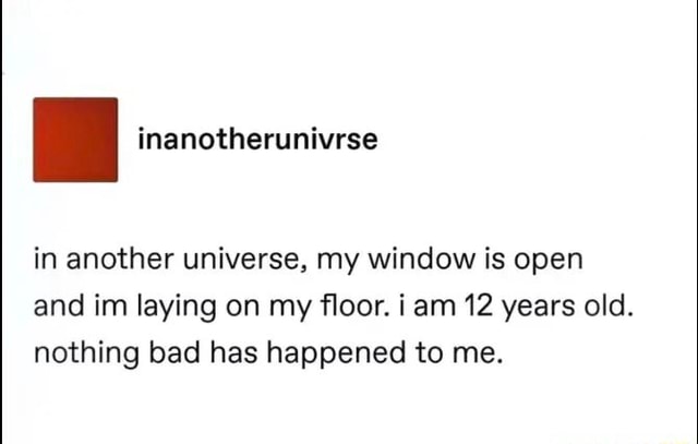 I inanotherunivrse in another universe, my window is open and im laying ...