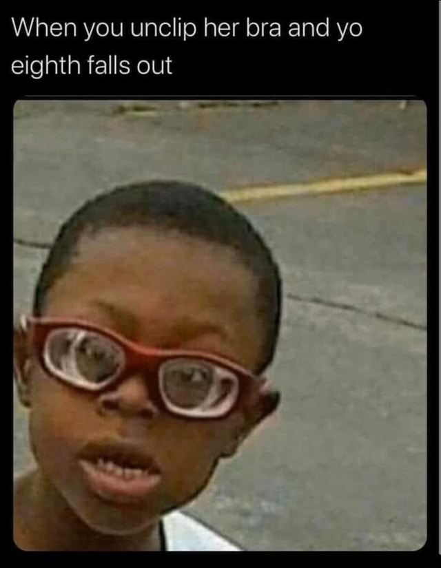 When you unclip her bra and yo eighth falls out - iFunny