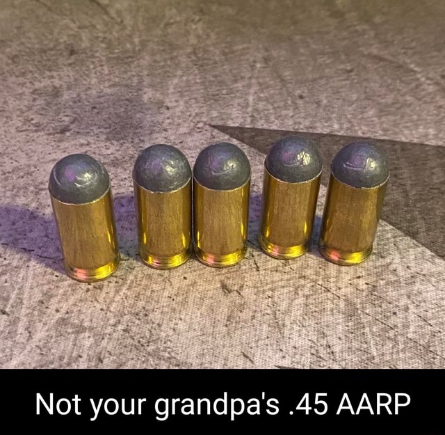 Not your grandpa's .45 AARP - iFunny